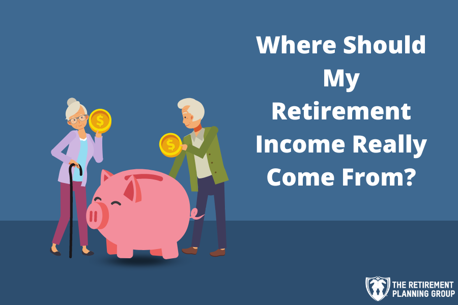 Where Should My Retirement Income Really Come From? - The Retirement ...